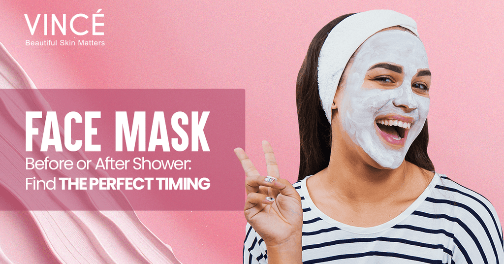 Face Mask Before or After Shower: Find the Perfect Timing – Vince Care