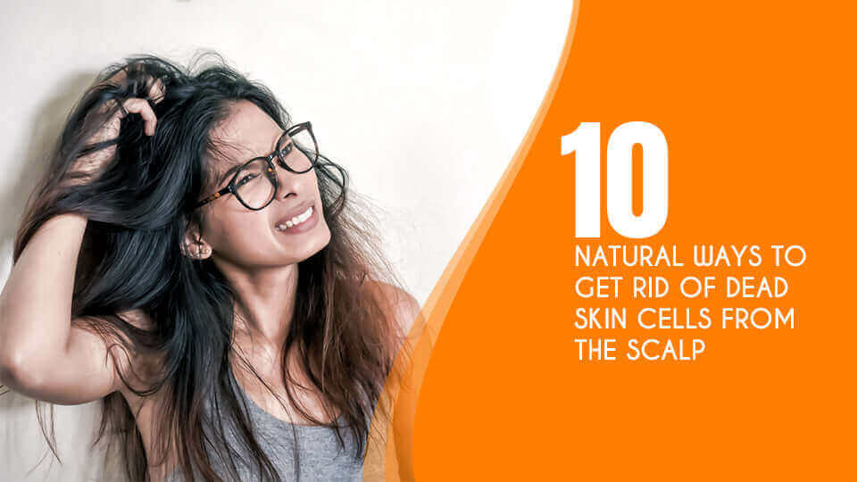 10 Natural Ways To Get Rid Of Dead Skin Cells From The Scalp – Vince Care