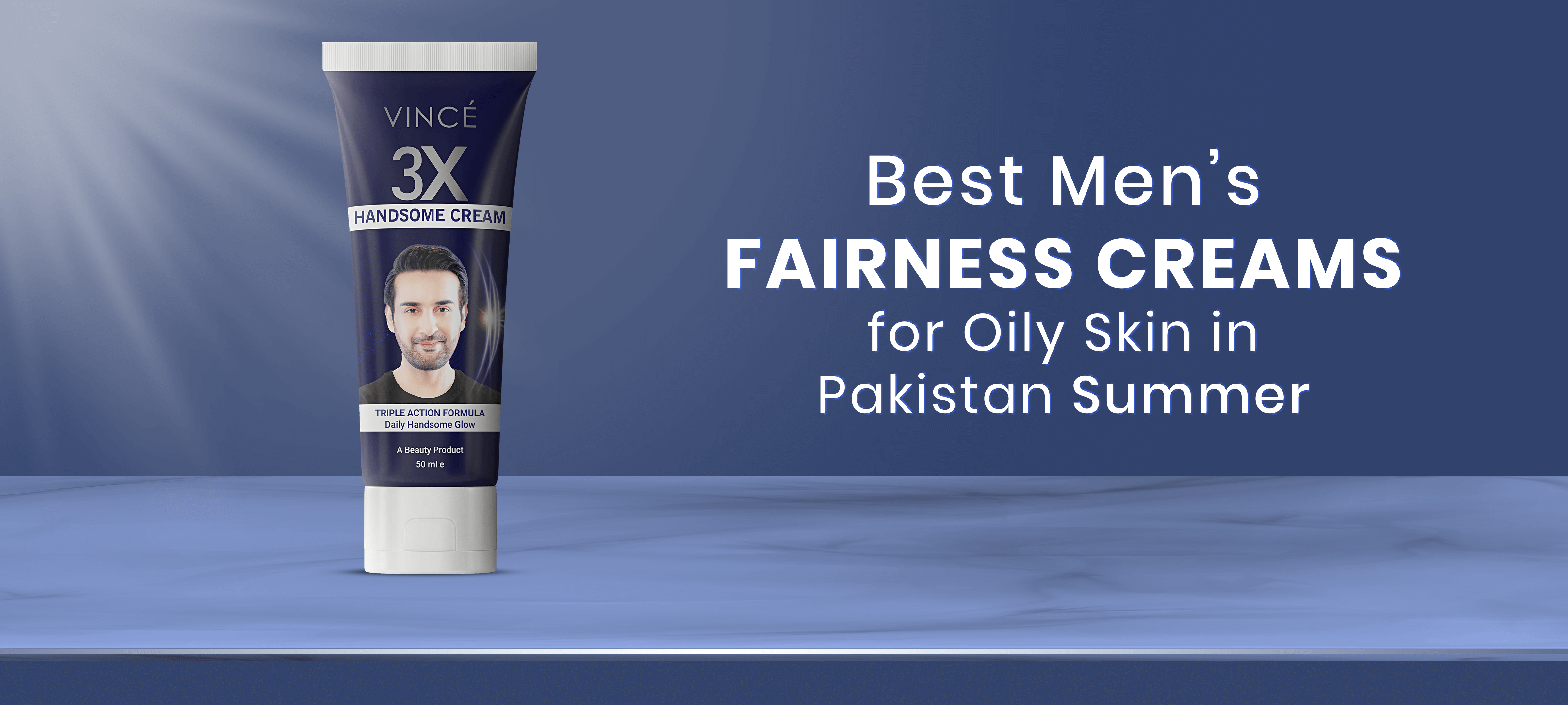 Best Men’s Fairness Creams for Oily Skin in Pakistan Summer – Vince Care